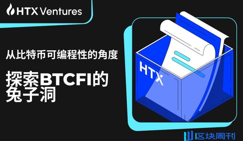 HTX Venture：从比特币可编程性的角度探索 BTCFI 的兔子洞 -区块周刊BlockWeeks