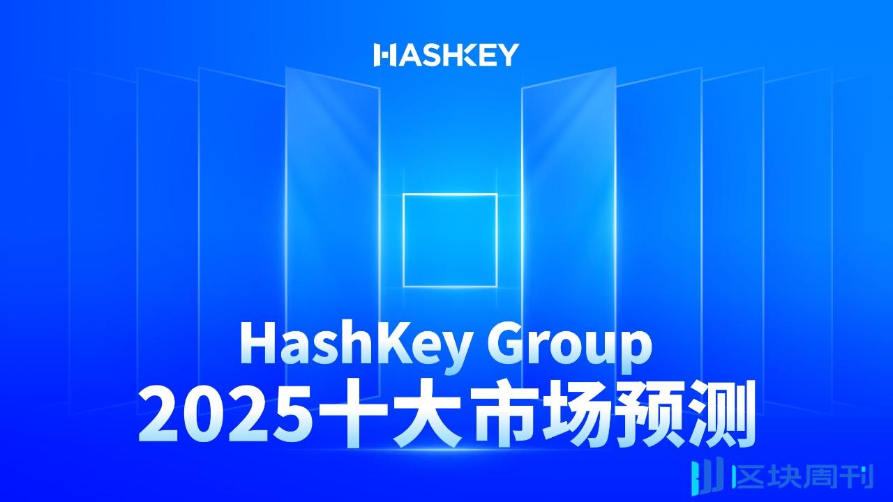 HashKey Group：2025 十大市场预测 -区块周刊BlockWeeks