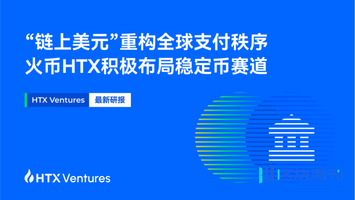 HTX Ventures：“链上美元”重构全球支付秩序，火币HTX积极布局稳定币赛道 -区块周刊BlockWeeks