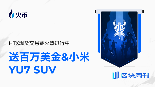 火币HTX正式开启HTTC S1赛季：组队现货交易赢百万美金和小米YU7 -区块周刊BlockWeeks