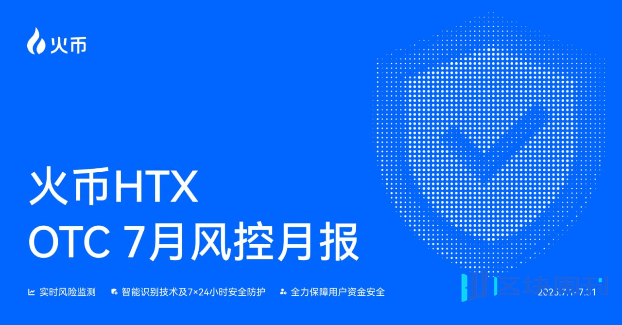 火币HTX OTC 7月风控月报：全力守护用户资产安全 -区块周刊BlockWeeks